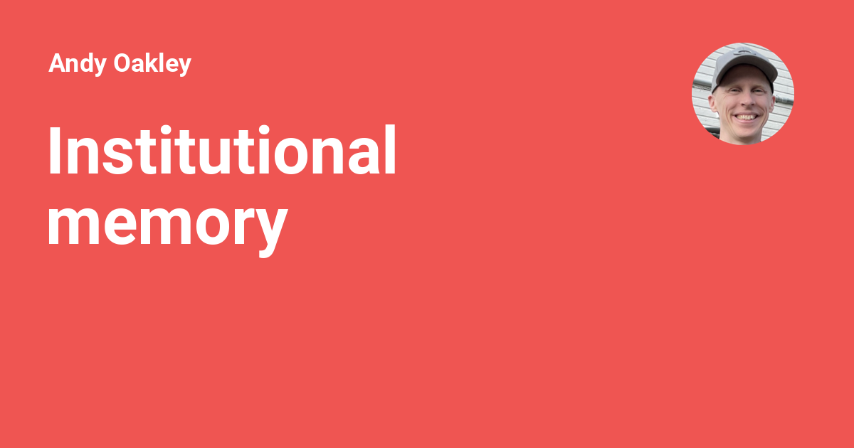 Institutional memory - Andy Oakley