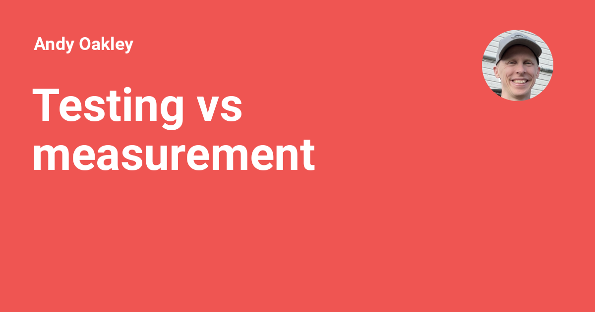 Testing vs measurement - Andy Oakley